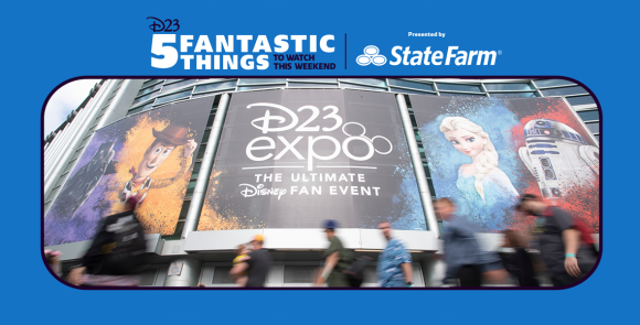 5 Fantastic Things to Watch This Weekend Presented by State Farm® - D23